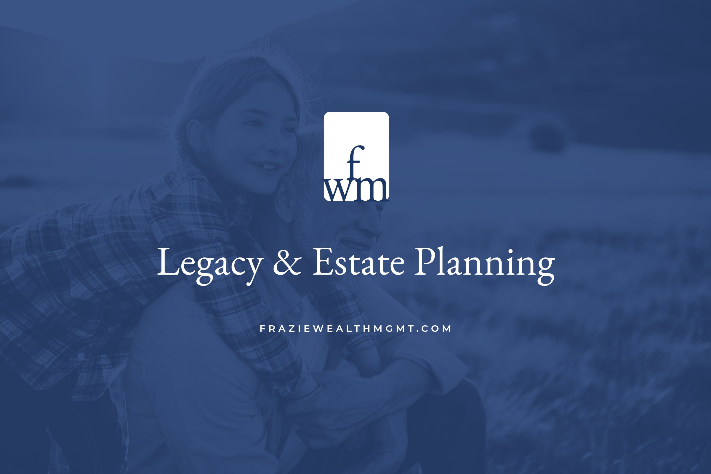 Legacy & Estate Planning | Frazie Wealth Management | Ohio